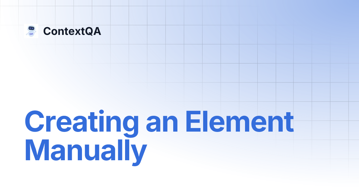 Creating an Element Manually | ContextQA